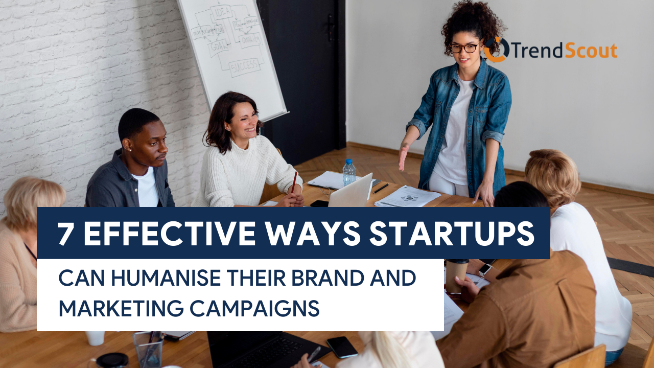 7 Effective Ways Startups Can Humanise Their Brand and Marketing ...